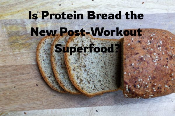 Is Protein Bread the New Post-Workout Superfood?